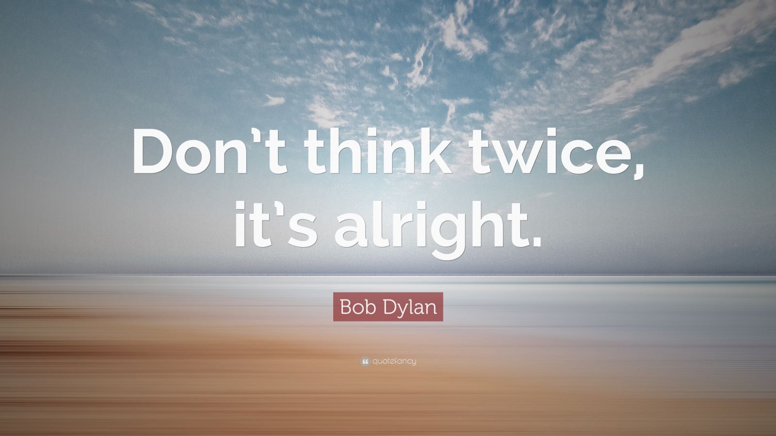 Bob Dylan Quote: “Don’t think twice, it’s alright.” (12 wallpapers ...