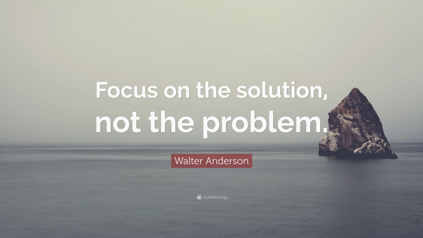 Walter Anderson Quote: “Focus on the solution, not the problem.” (12 ...