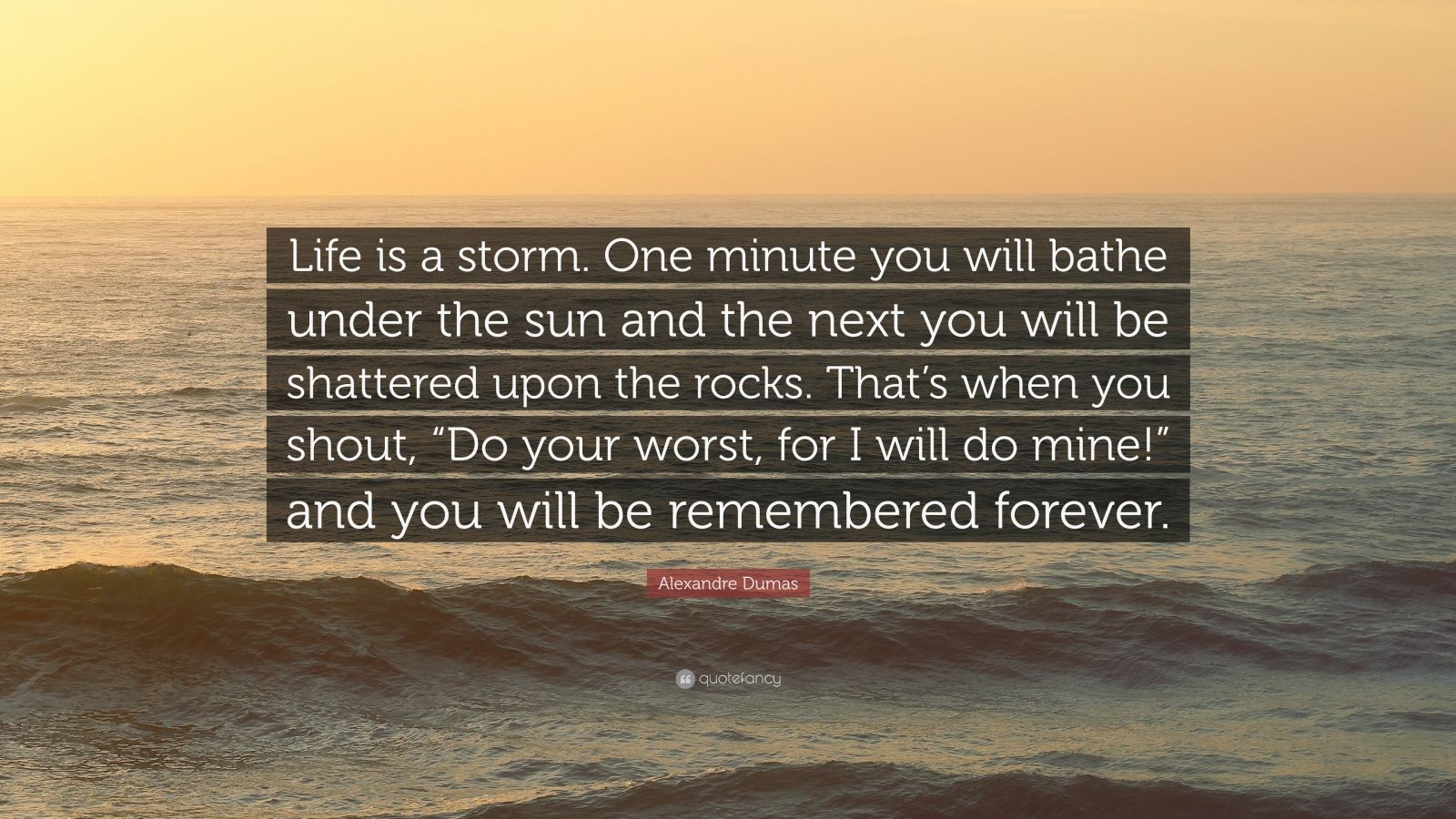 Alexandre Dumas Quote: “Life is a storm. One minute you will bathe ...
