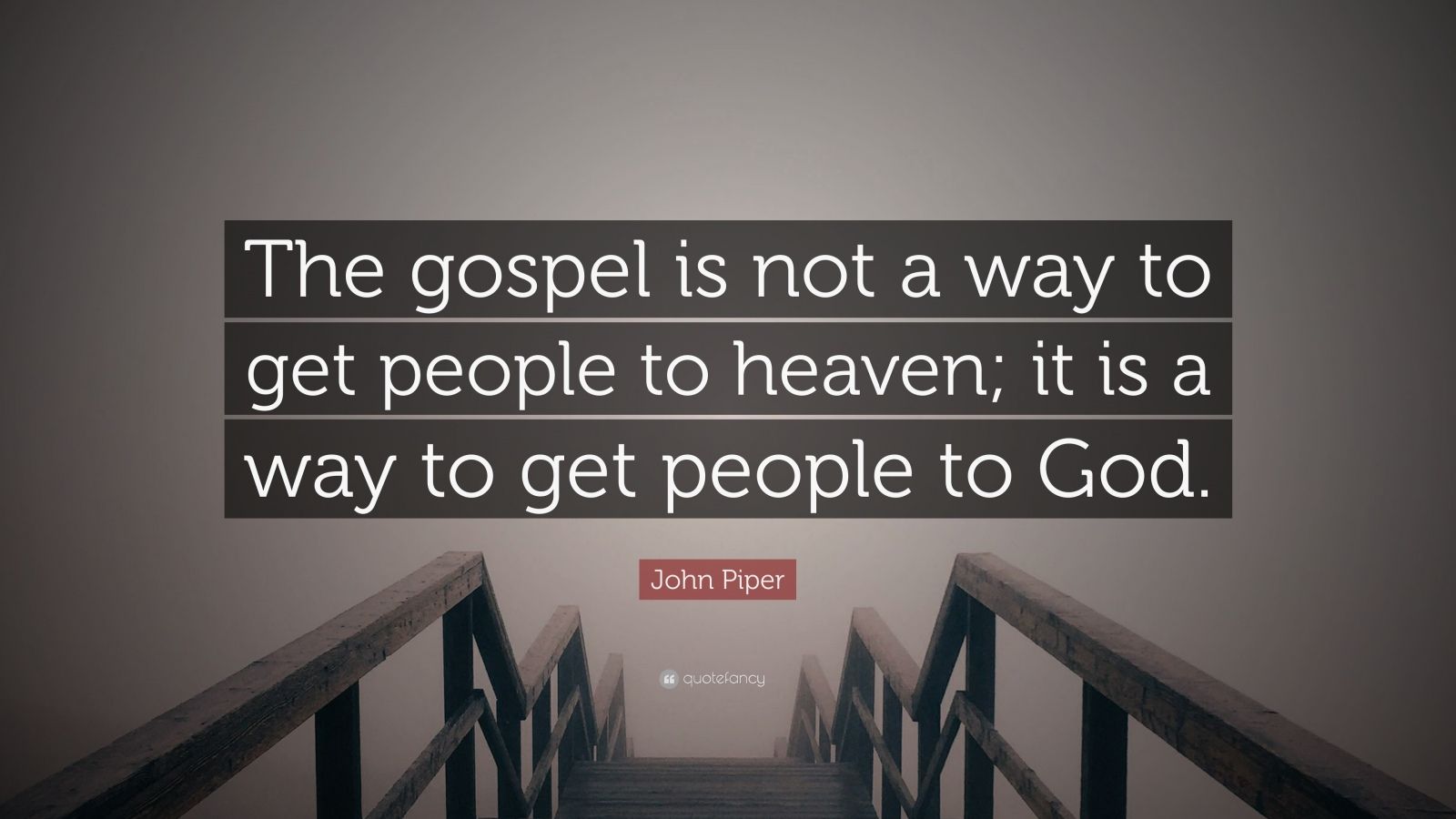 John Piper Quote: “The gospel is not a way to get people to heaven; it ...