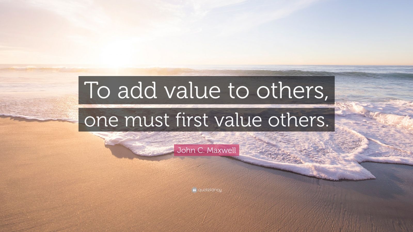 John C. Maxwell Quote: “To add value to others, one must first value ...