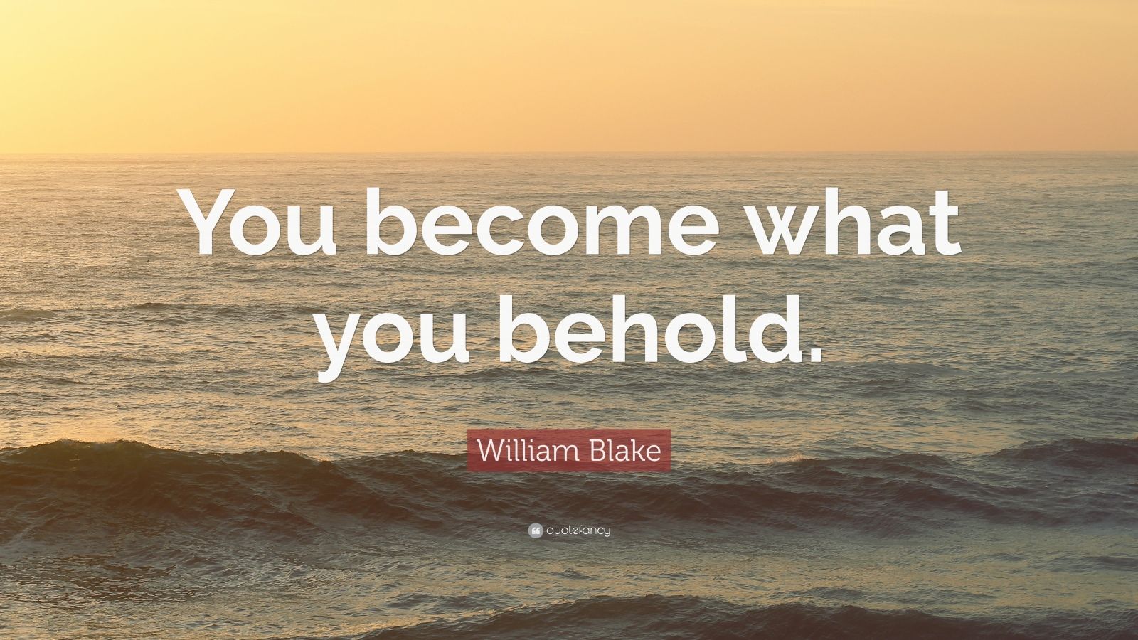 William Blake Quote: “You become what you behold.” (12 wallpapers ...