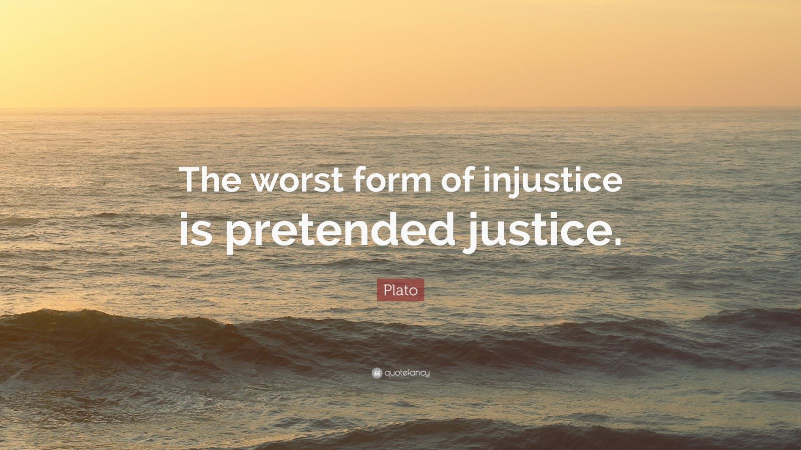 Plato Quote: “The worst form of injustice is pretended justice.” (22 ...