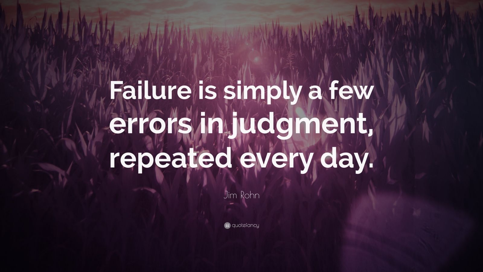 Jim Rohn Quote: “Failure is simply a few errors in judgment, repeated ...