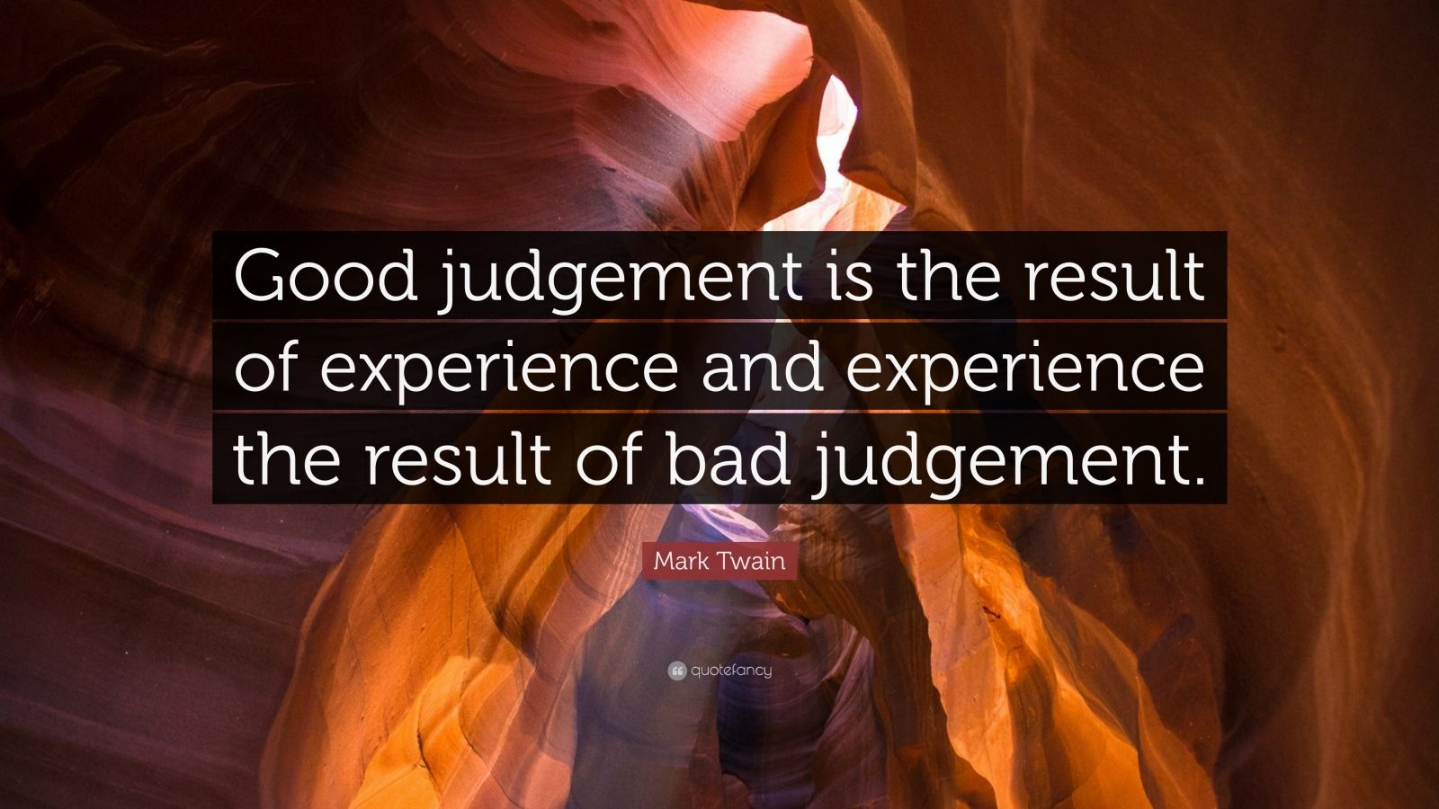 Mark Twain Quote: “Good judgement is the result of experience and ...