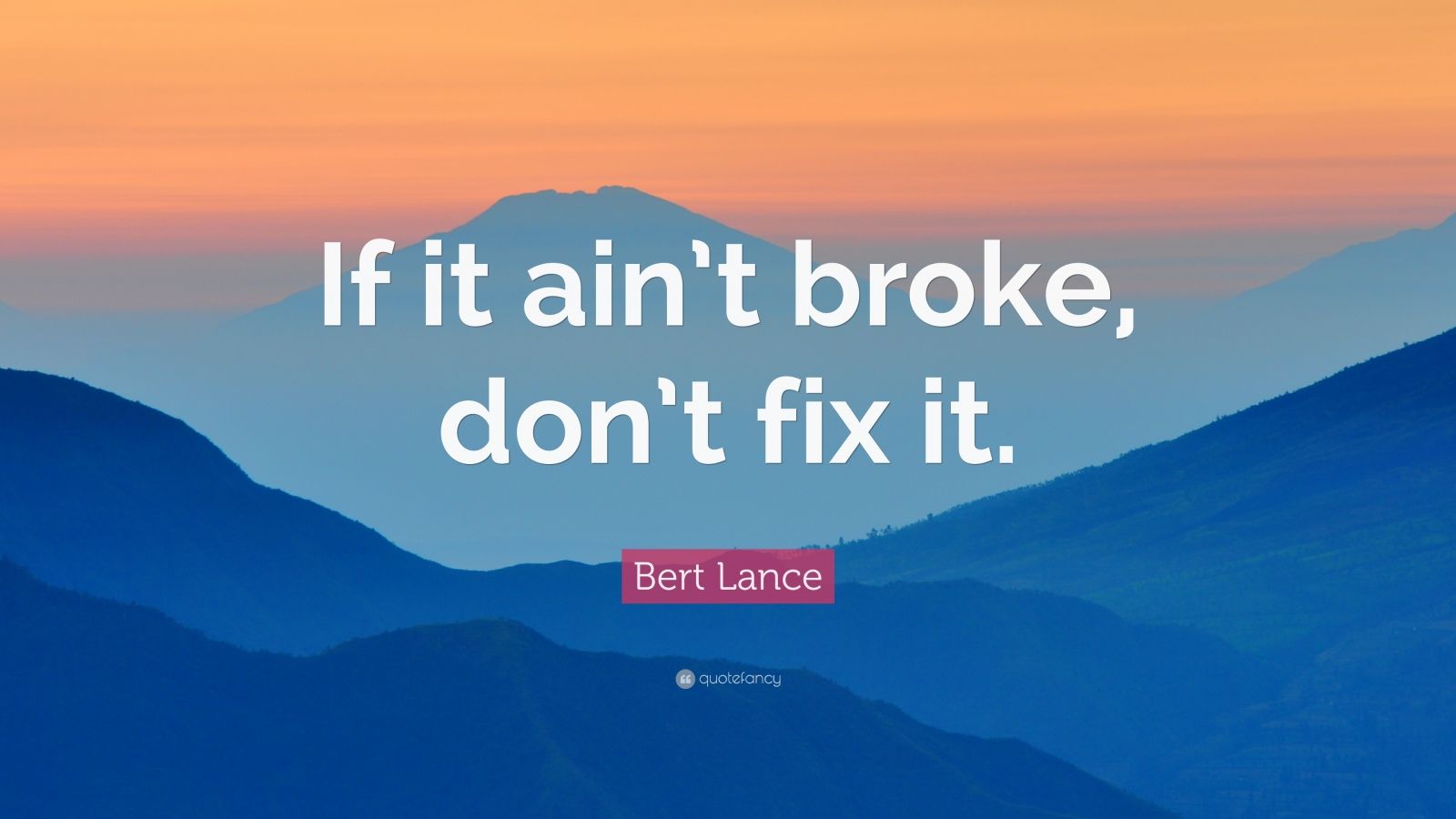 Bert Lance Quote: “If it ain’t broke, don’t fix it.” (12 wallpapers ...