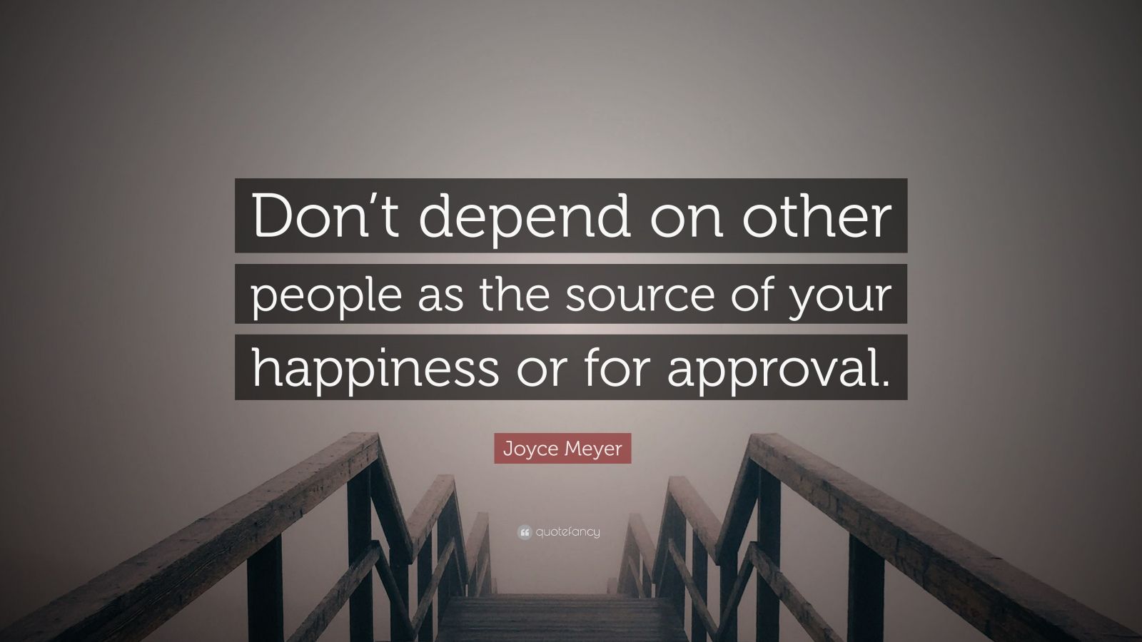 Joyce Meyer Quote: “Don’t depend on other people as the source of your ...
