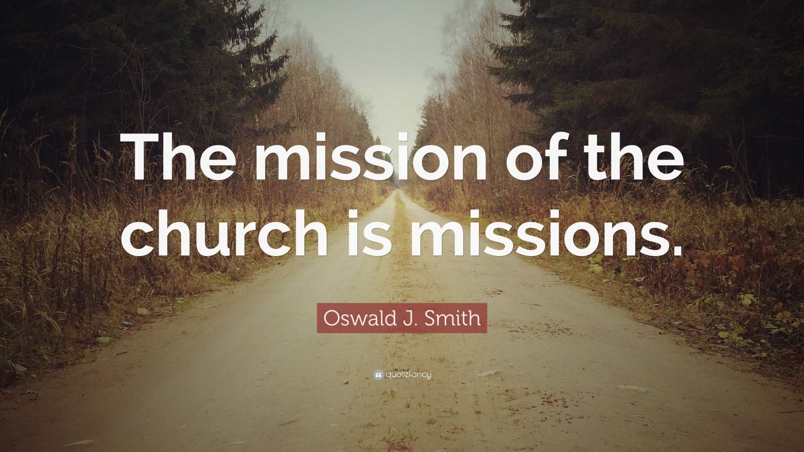 Oswald J. Smith Quote: “The mission of the church is missions.” (11 ...
