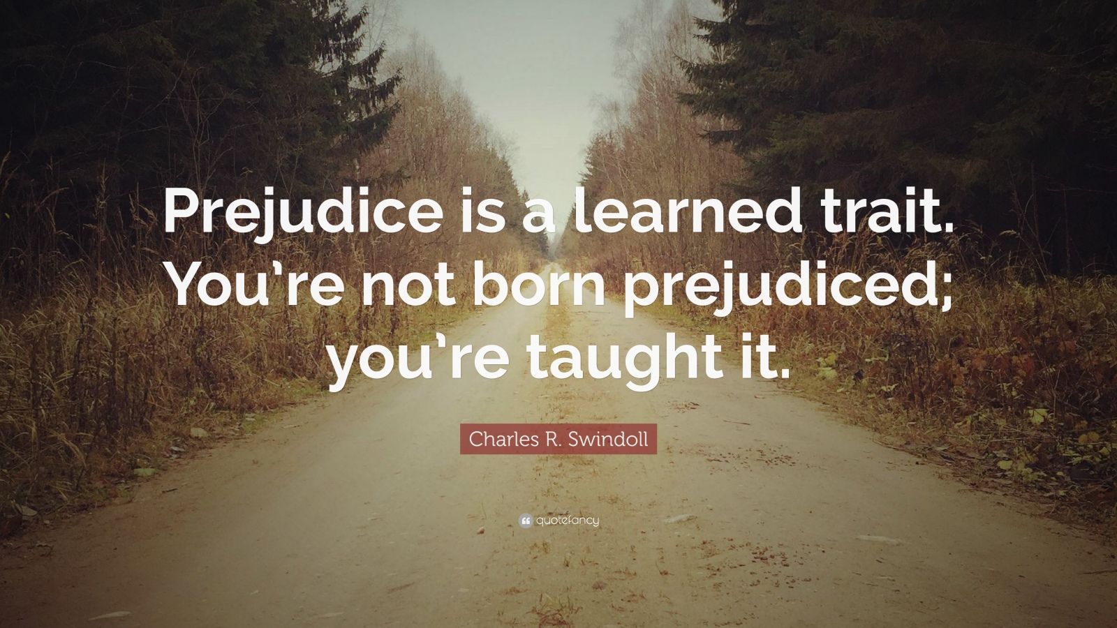 Charles R. Swindoll Quote: “Prejudice is a learned trait. You’re not ...