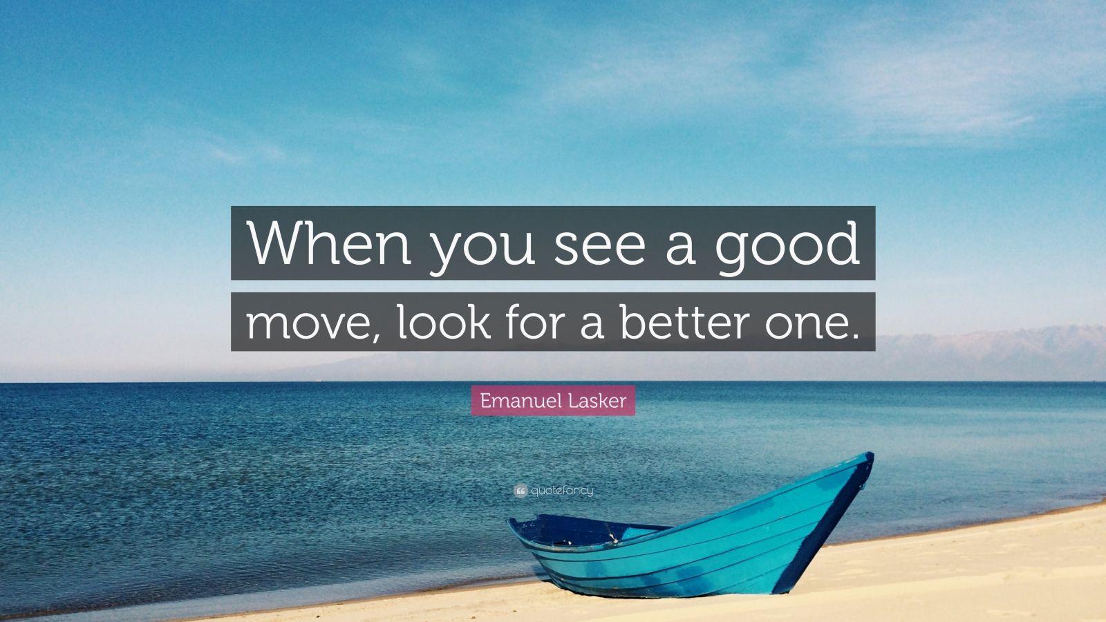 Emanuel Lasker Quote: “When you see a good move, look for a better one ...