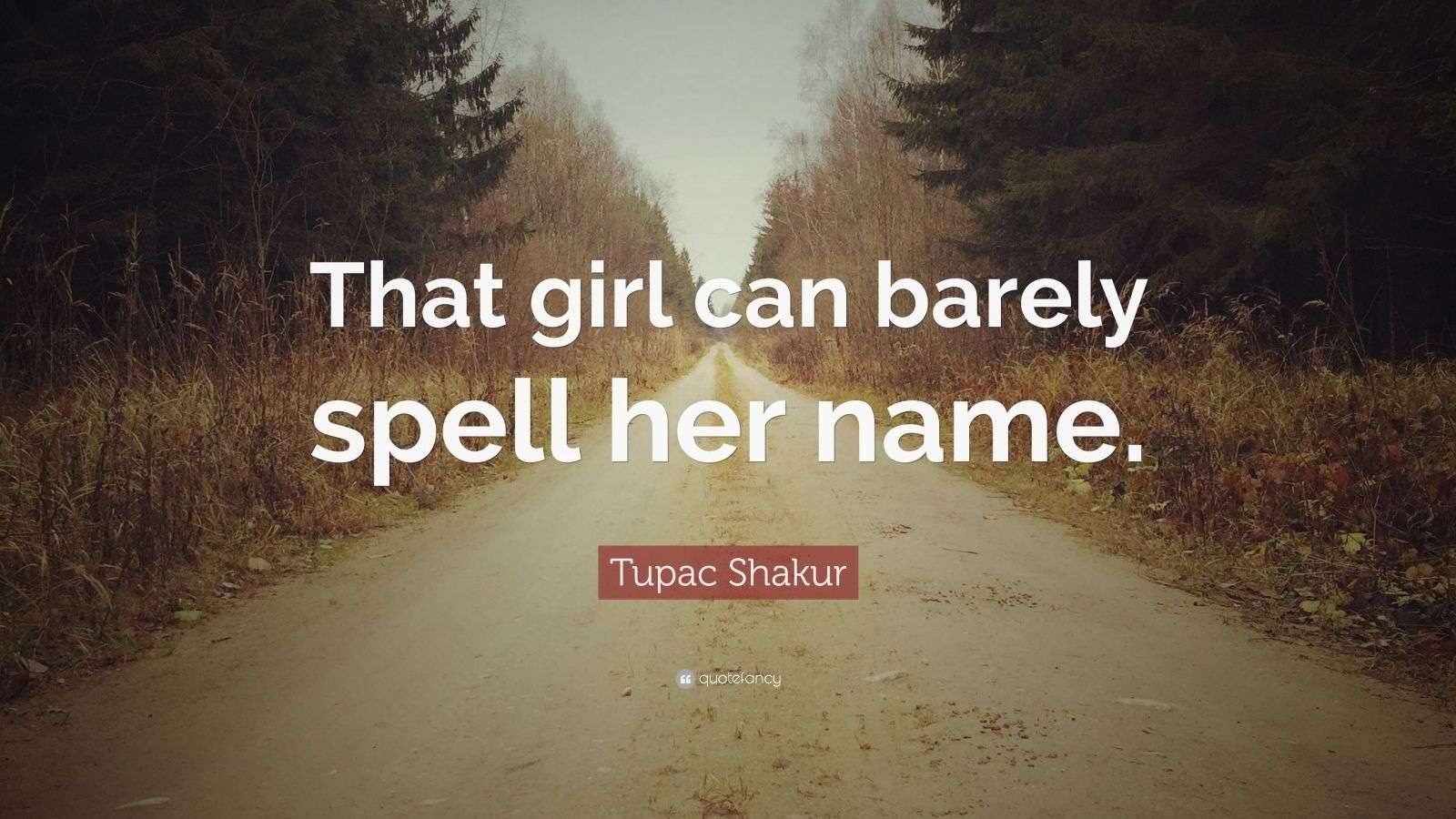 Tupac Shakur Quote: “That girl can barely spell her name.”