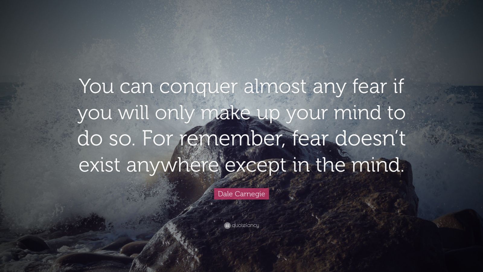 Dale Carnegie Quote: “You can conquer almost any fear if you will only ...