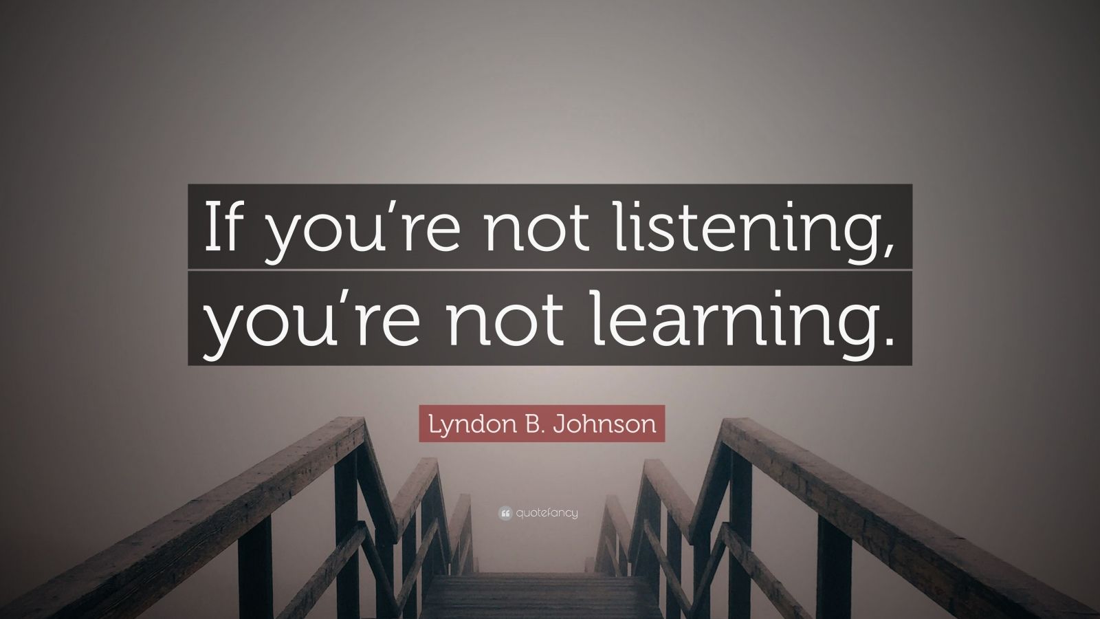Lyndon B. Johnson Quote: “If you’re not listening, you’re not learning ...