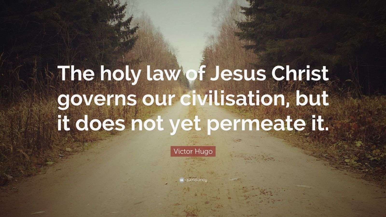 Victor Hugo Quote: “The holy law of Jesus Christ governs our ...