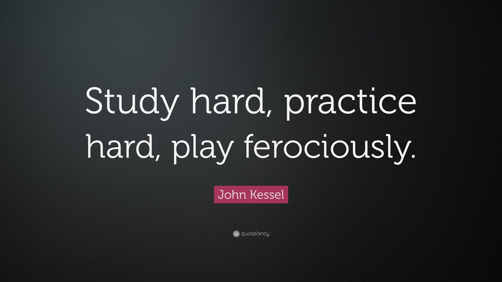 John Kessel Quote: “Study hard, practice hard, play ferociously.” (12 ...