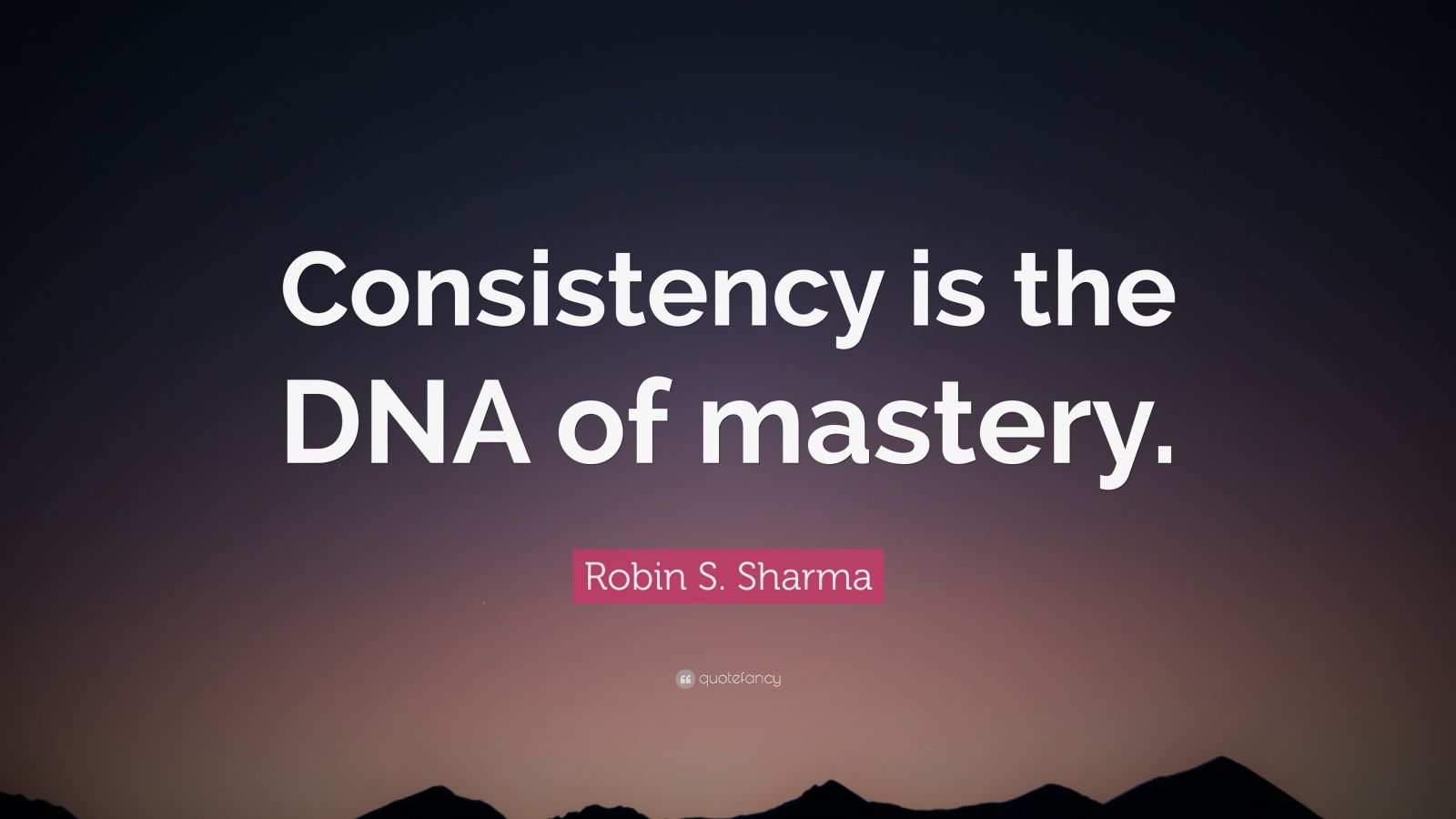 Robin S. Sharma Quote: “Consistency is the DNA of mastery.” (12 ...