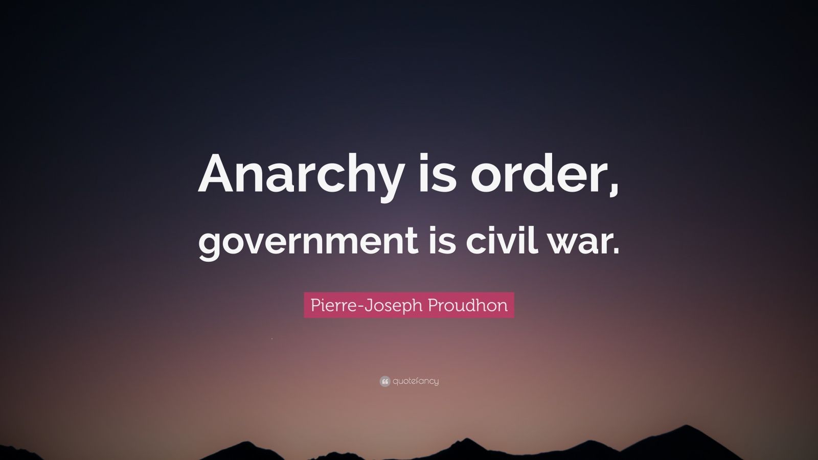 Pierre-Joseph Proudhon Quote: “Anarchy is order, government is civil ...