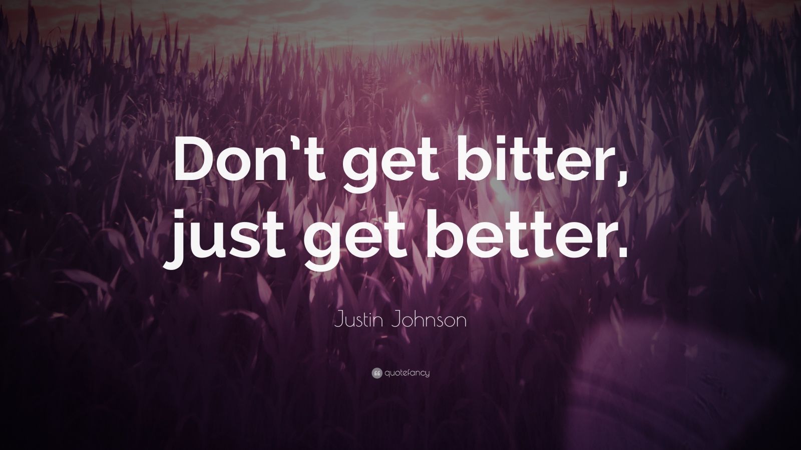 Justin Johnson Quote: “Don’t get bitter, just get better.” (12 ...