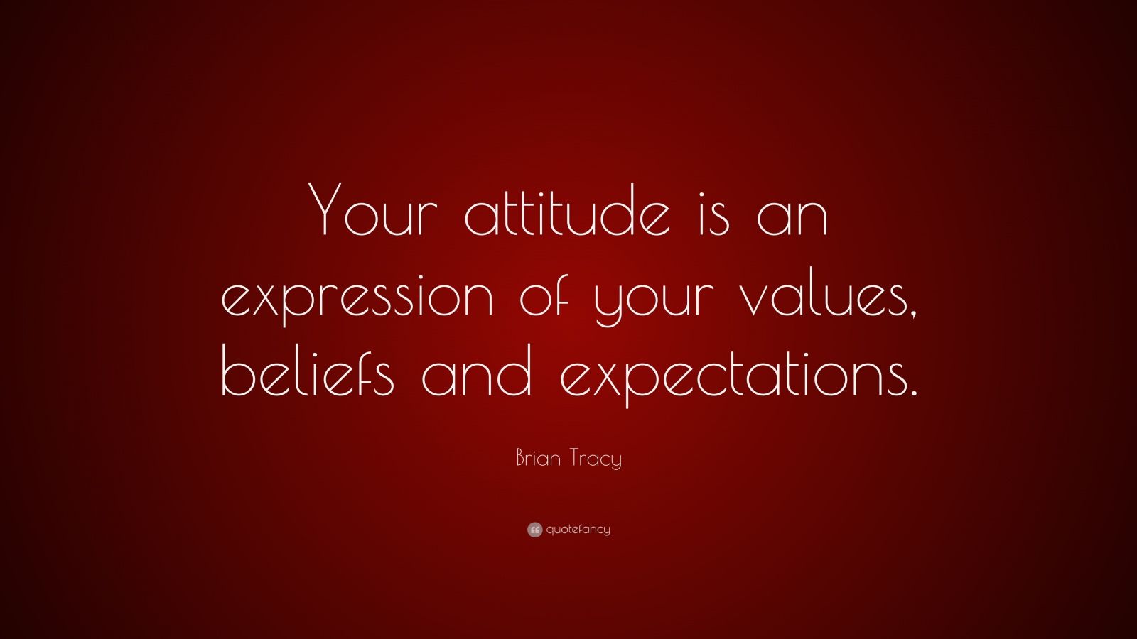 Brian Tracy Quote: “Your attitude is an expression of your values ...