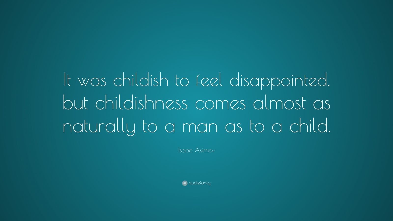 Isaac Asimov Quote: “It was childish to feel disappointed, but ...