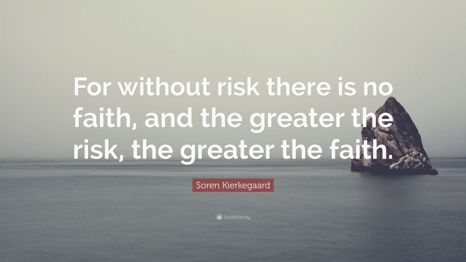 Soren Kierkegaard Quote: “For without risk there is no faith, and the ...