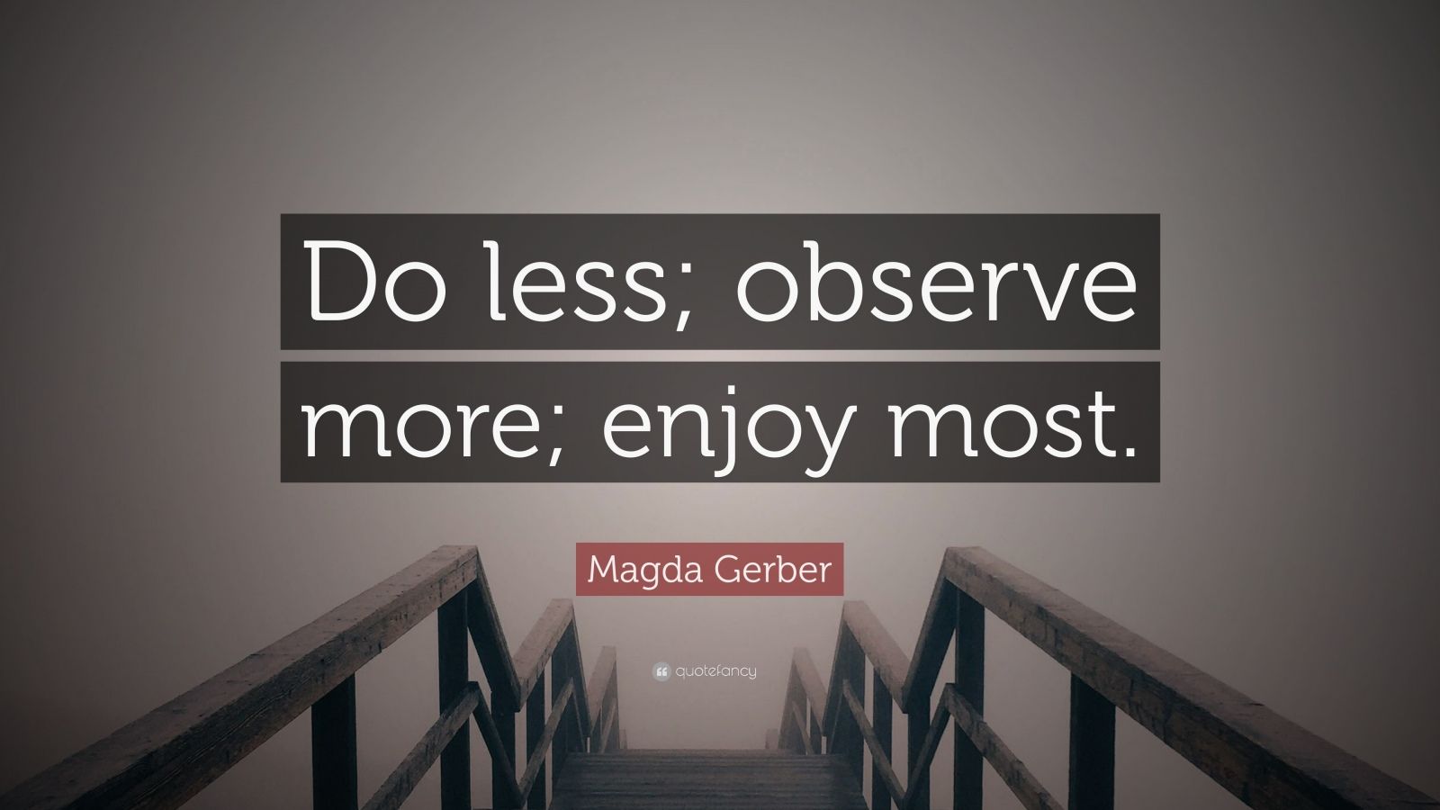 Magda Gerber Quote: “Do less; observe more; enjoy most.” (12 wallpapers ...