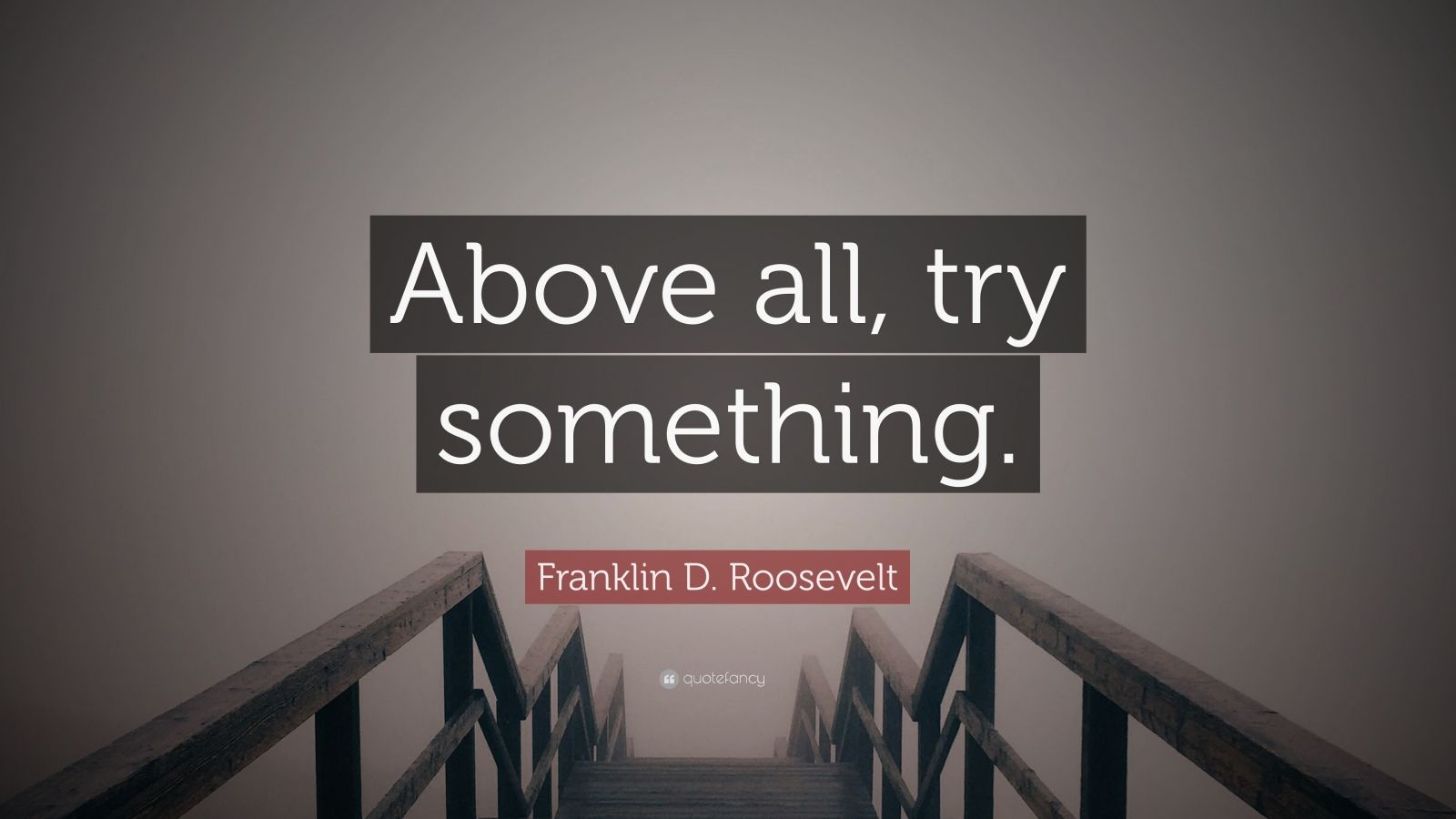 Franklin D. Roosevelt Quote: “Above all, try something.” (12 wallpapers ...