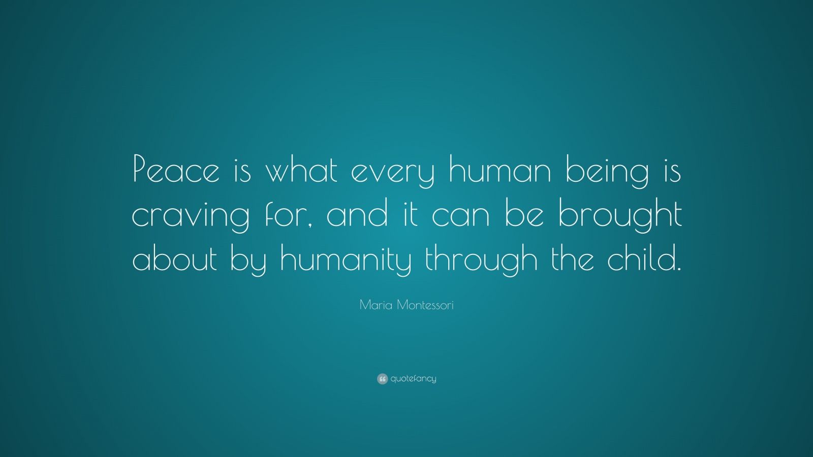 Maria Montessori Quote: “Peace is what every human being is craving for ...