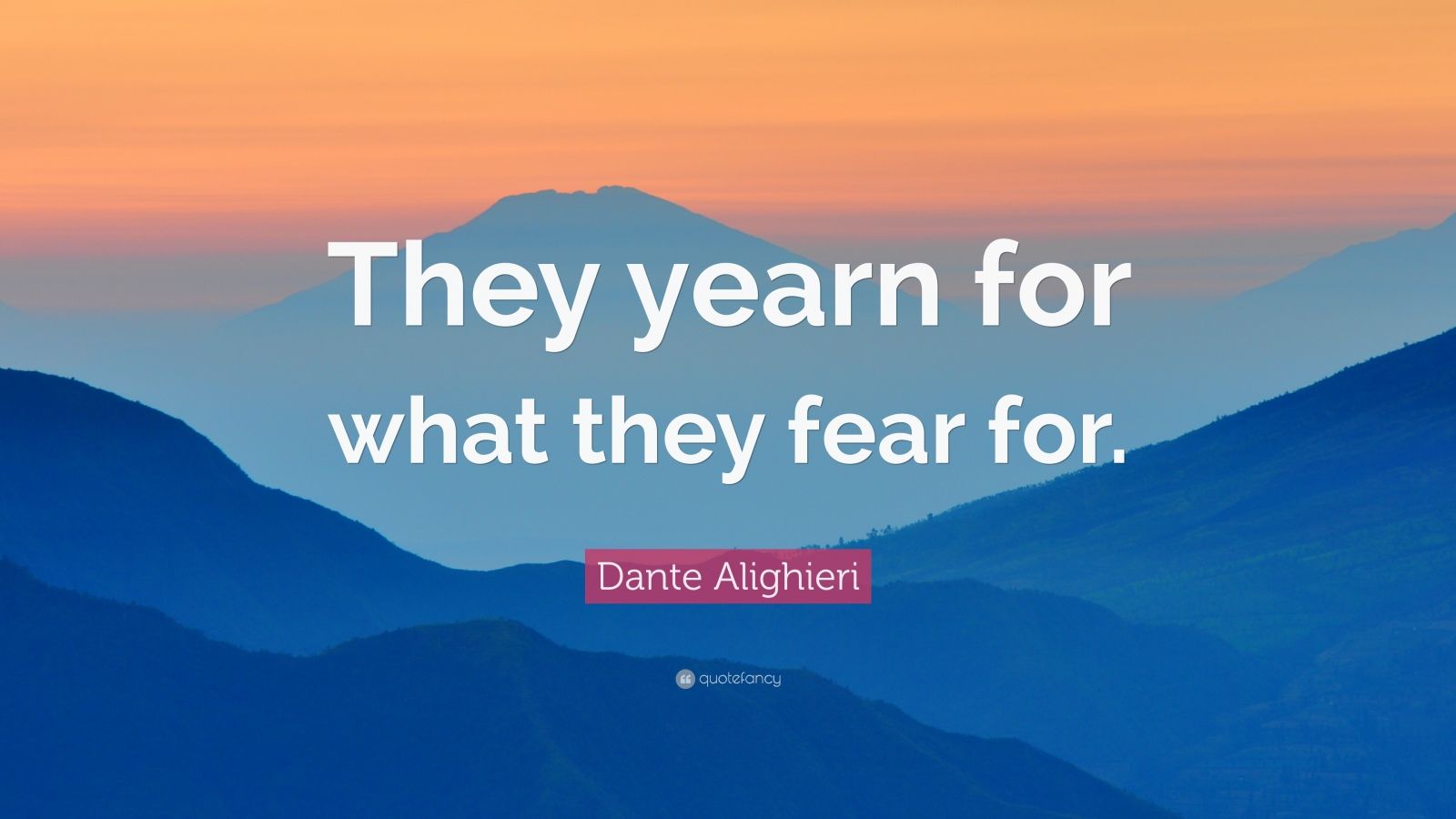 Dante Alighieri Quote: “They yearn for what they fear for.” (12 ...