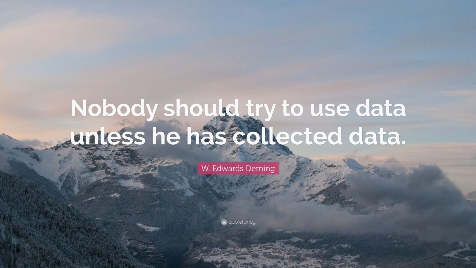 W. Edwards Deming Quote: “Nobody should try to use data unless he has ...