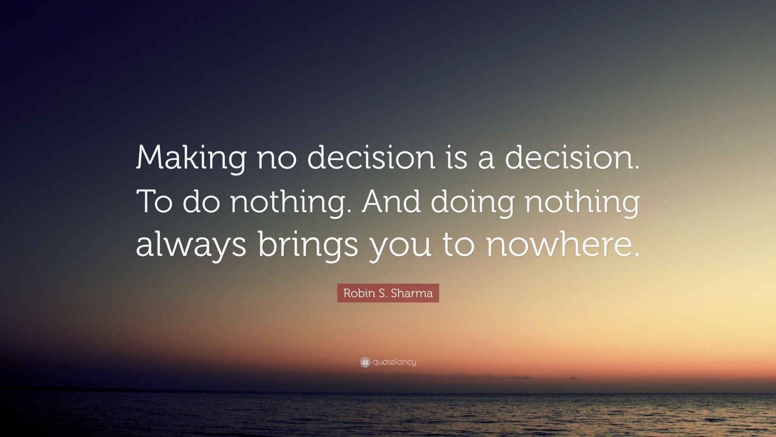Robin S. Sharma Quote: “Making no decision is a decision. To do nothing ...