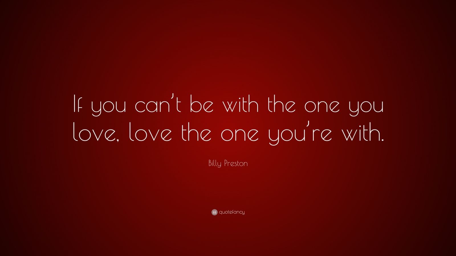 Billy Preston Quote: “If you can’t be with the one you love, love the ...
