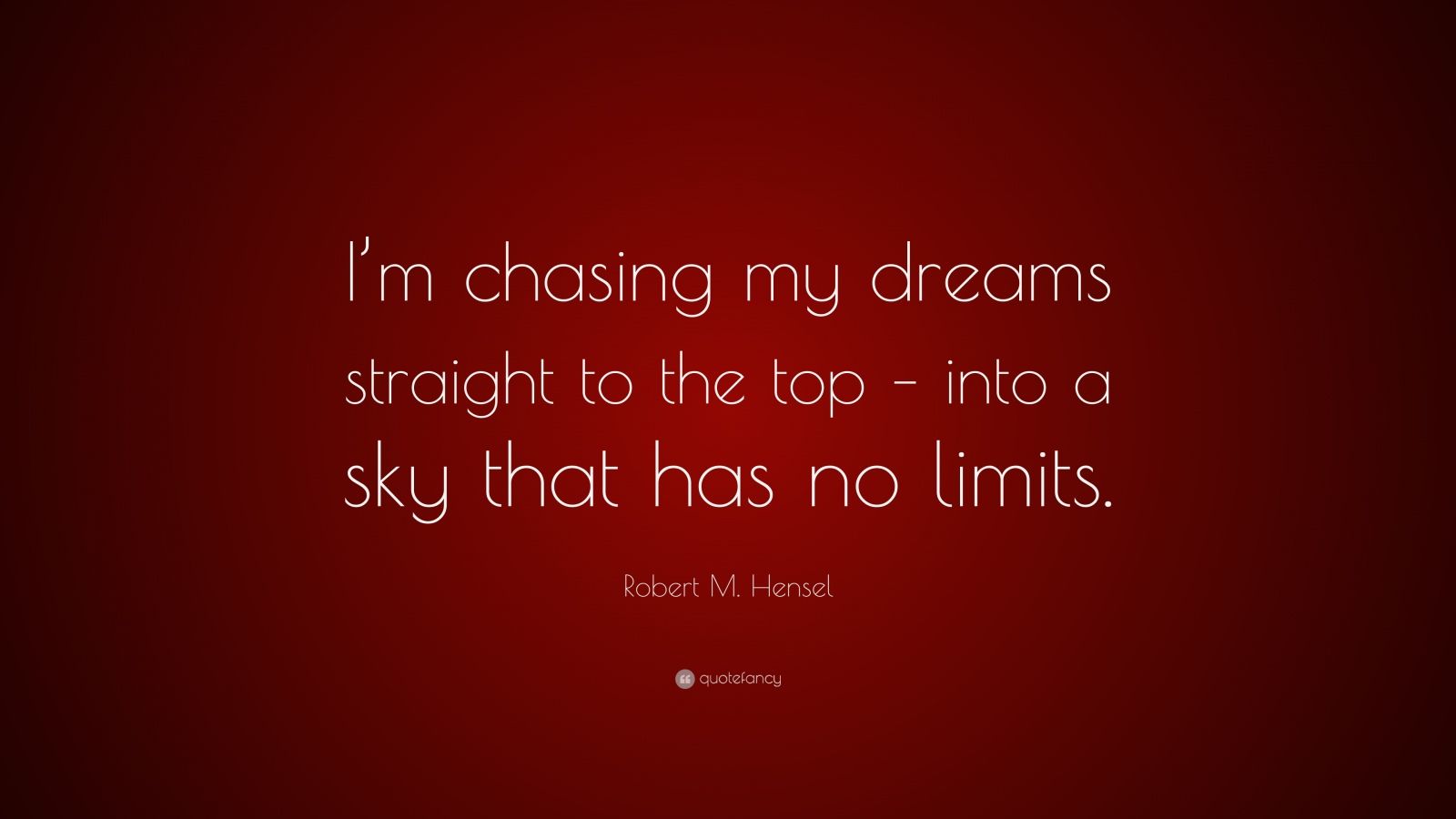 Robert M. Hensel Quote: “I’m chasing my dreams straight to the top ...