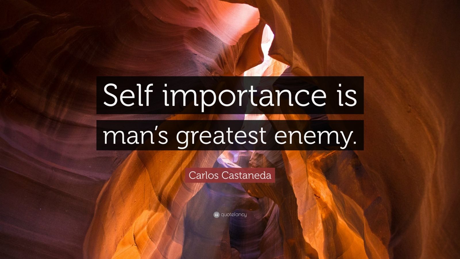 Carlos Castaneda Quote: “Self importance is man’s greatest enemy.” (12 ...