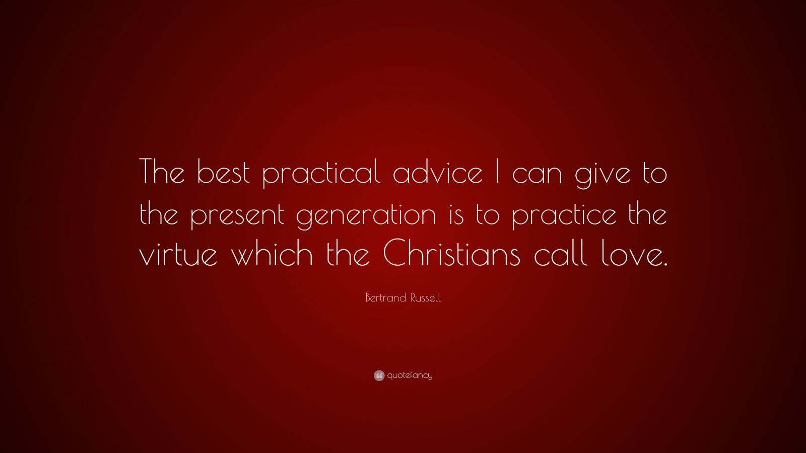 Bertrand Russell Quote: “The best practical advice I can give to the ...