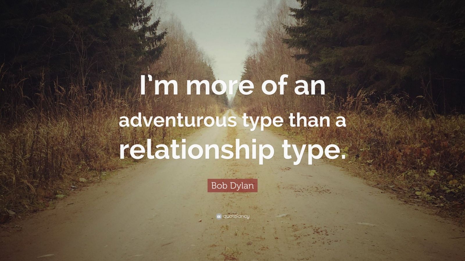 Bob Dylan Quote: “I’m more of an adventurous type than a relationship ...