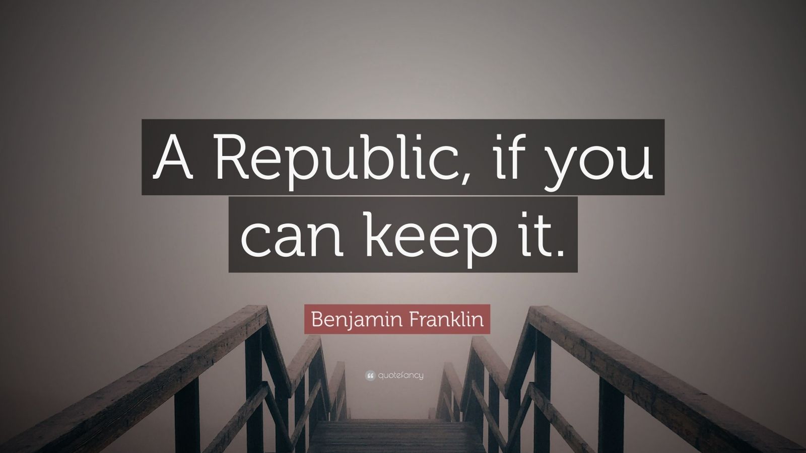 Benjamin Franklin Quote: “A Republic, if you can keep it.” (12 ...