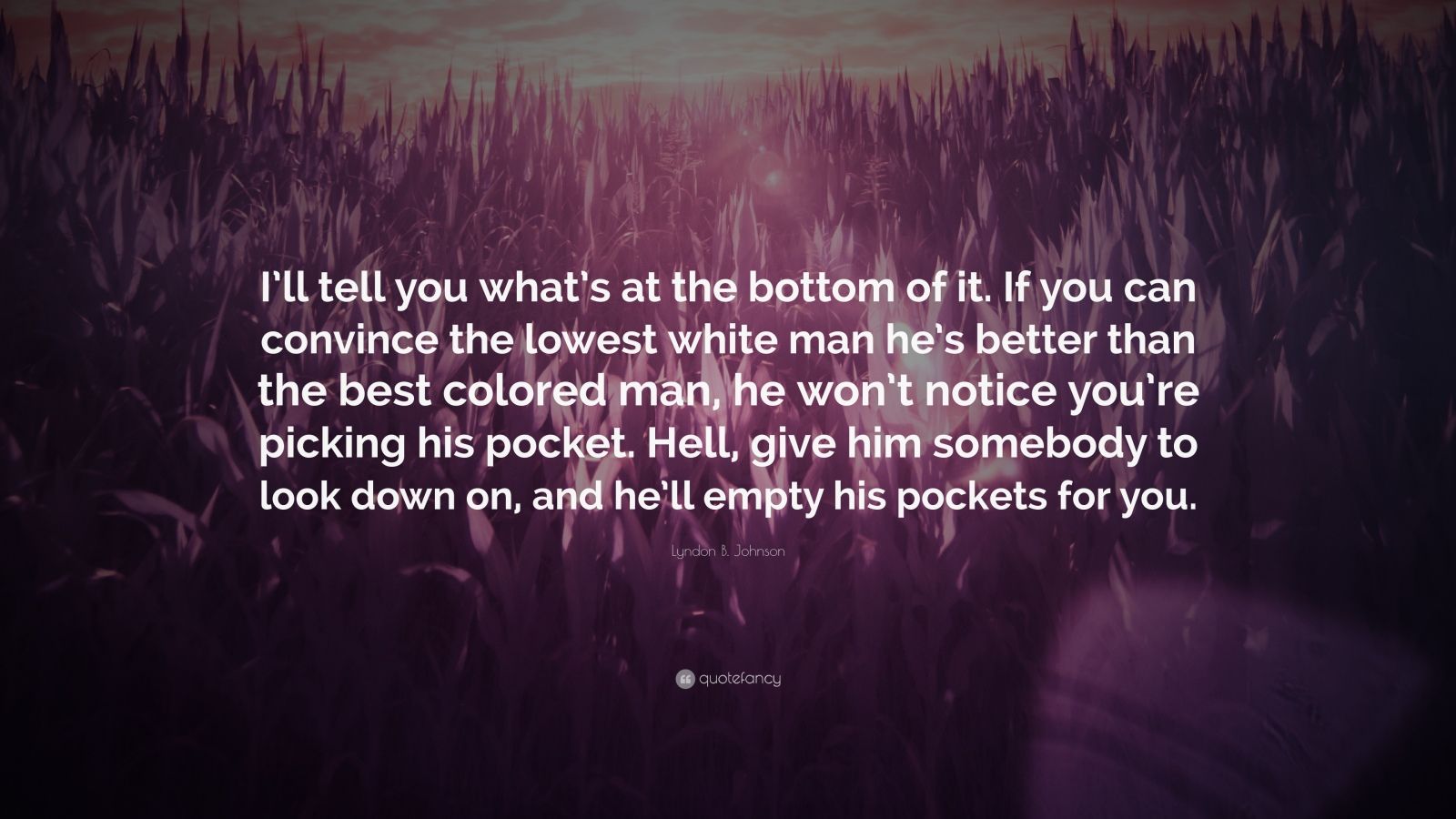 Lyndon B. Johnson Quote: “I’ll tell you what’s at the bottom of it. If ...