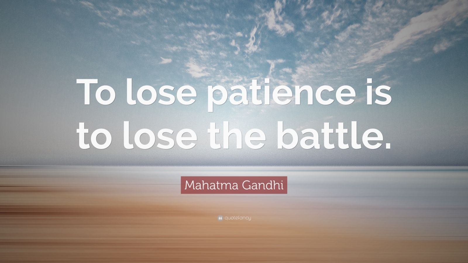 Mahatma Gandhi Quote: “To lose patience is to lose the battle.” (12 ...