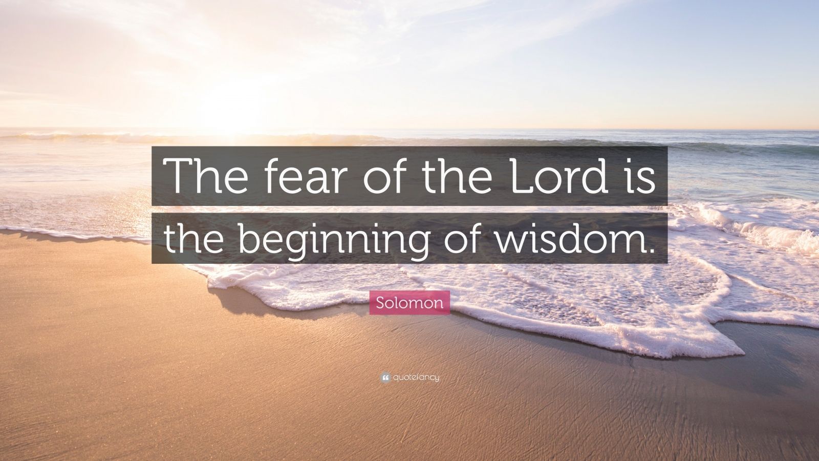 Solomon Quote: “The fear of the Lord is the beginning of wisdom.” (12 ...
