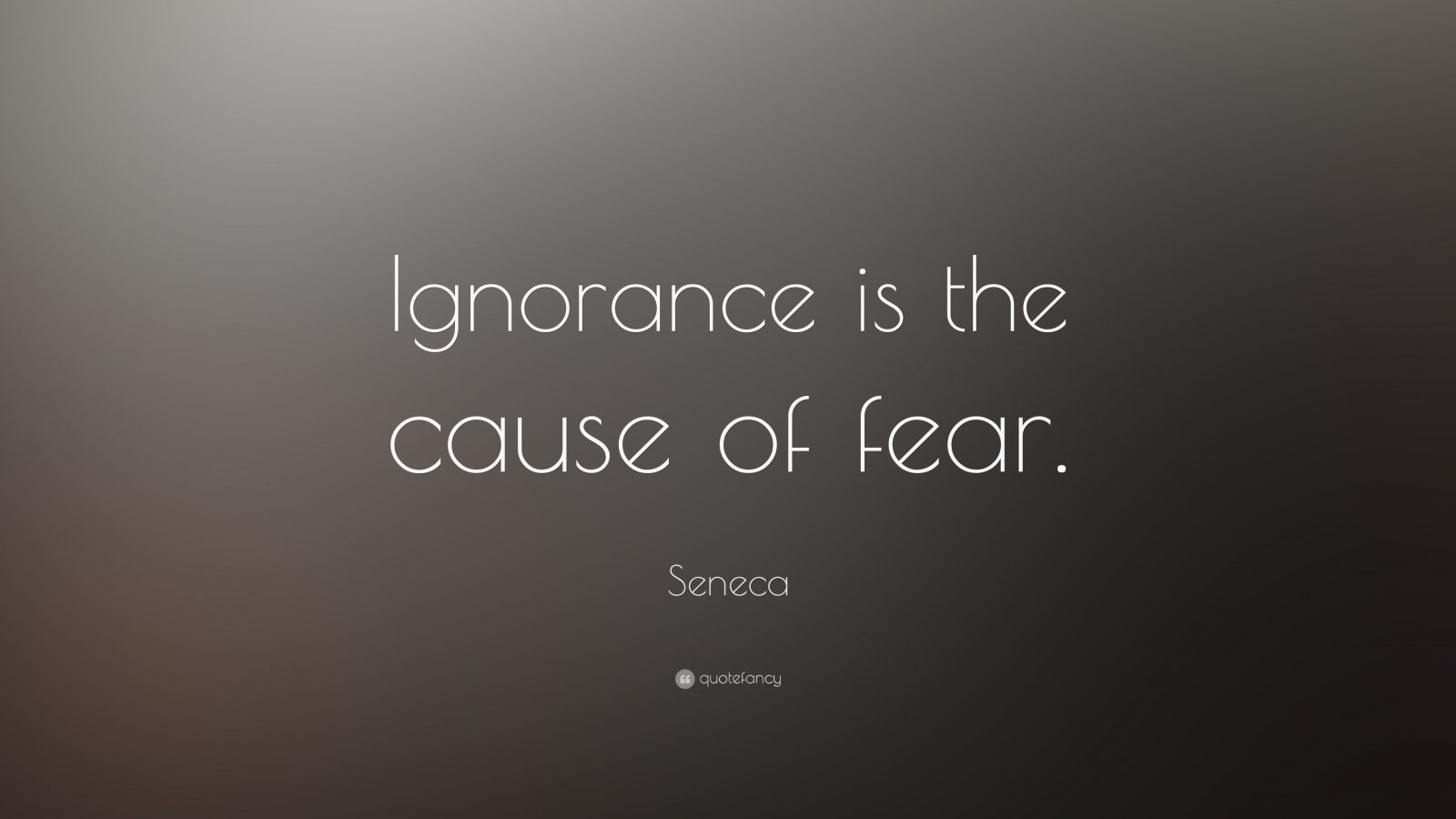 Seneca Quote: “Ignorance is the cause of fear.” (18 wallpapers ...