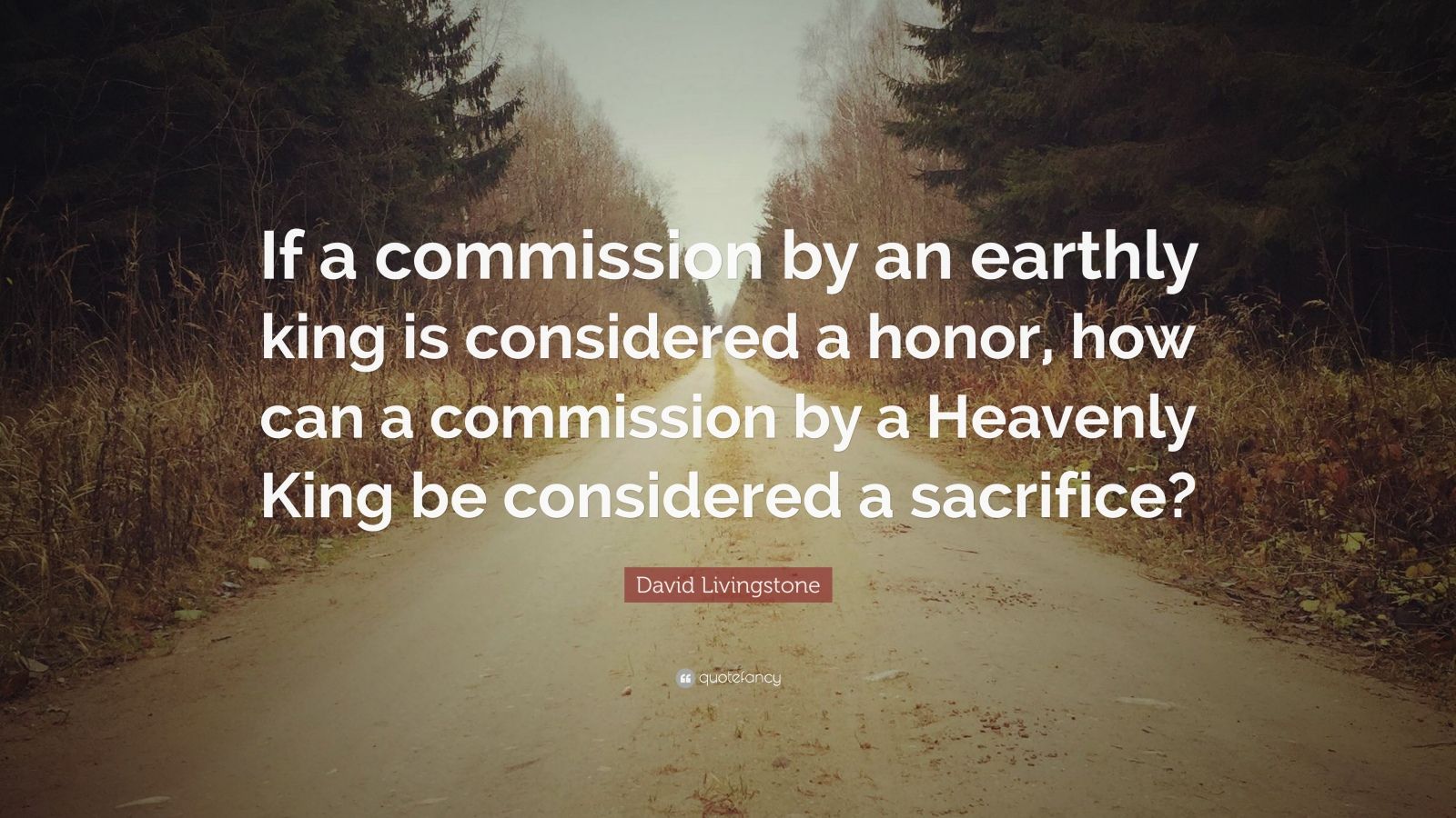 David Livingstone Quote: “If a commission by an earthly king is ...