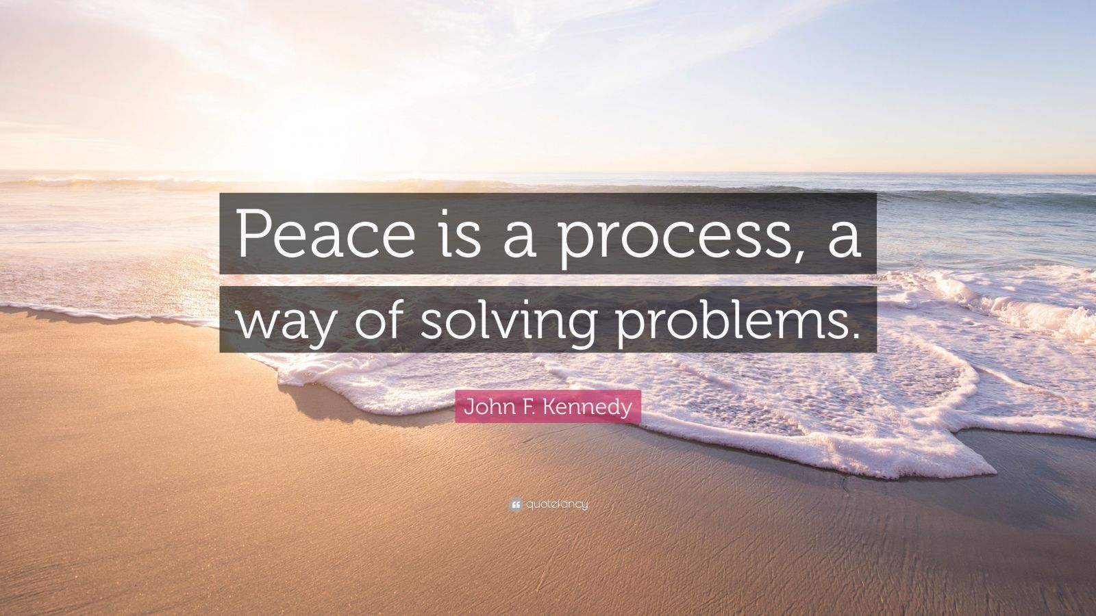 John F. Kennedy Quote: “Peace is a process, a way of solving problems ...