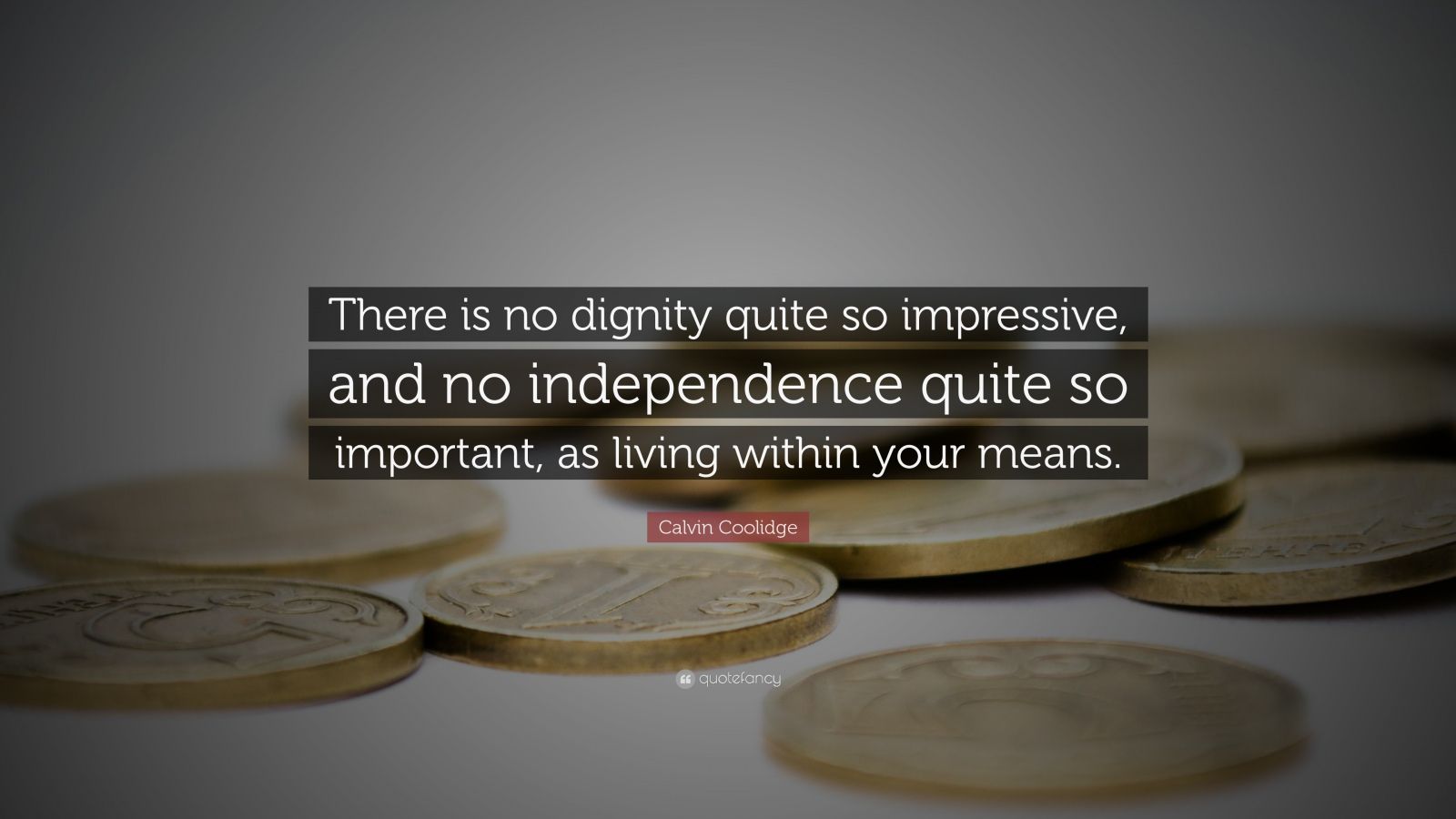 Calvin Coolidge Quote: “There is no dignity quite so impressive, and no ...