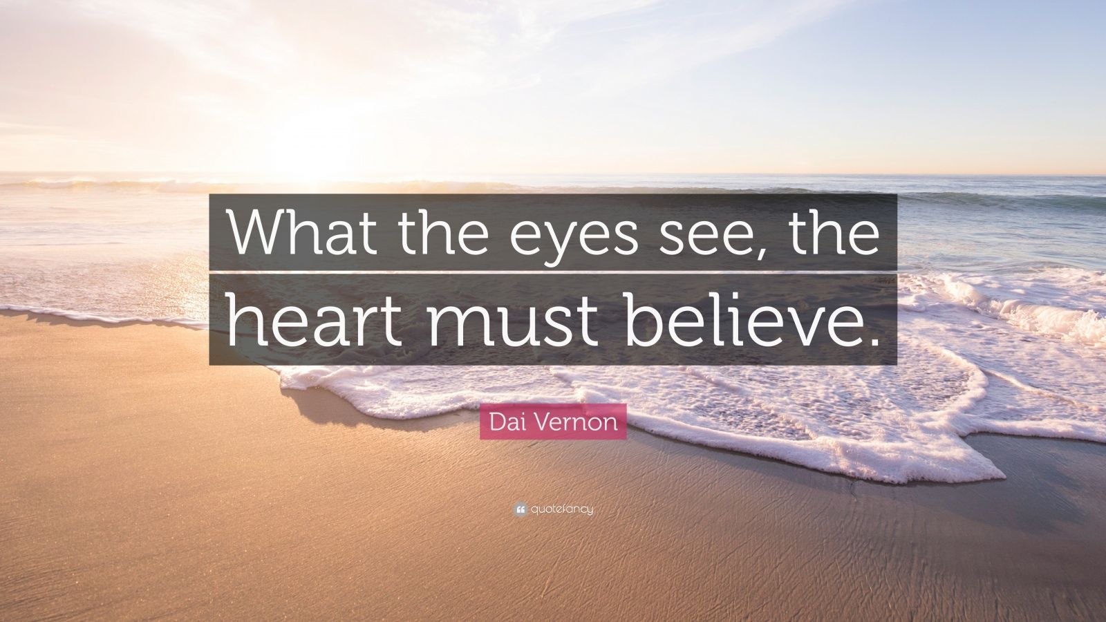 Dai Vernon Quote: “What the eyes see, the heart must believe.”