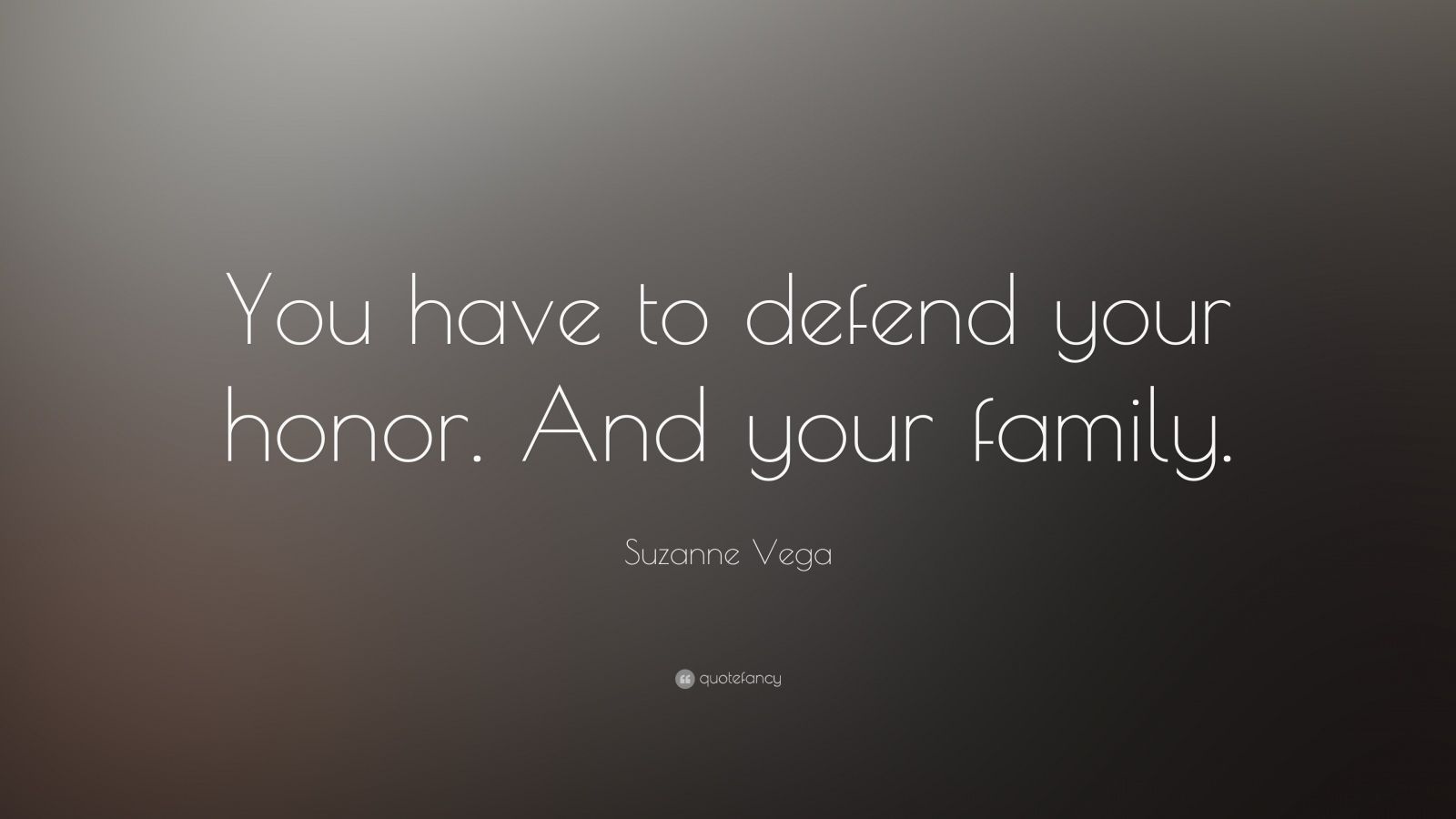 Suzanne Vega Quote: “You have to defend your honor. And your family ...