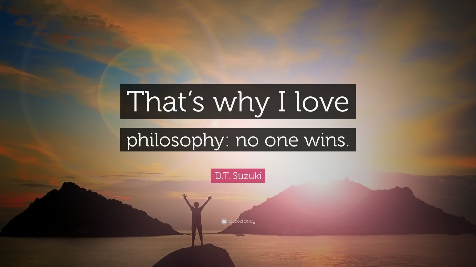 D.T. Suzuki Quote: “That’s why I love philosophy: no one wins.” (12 ...