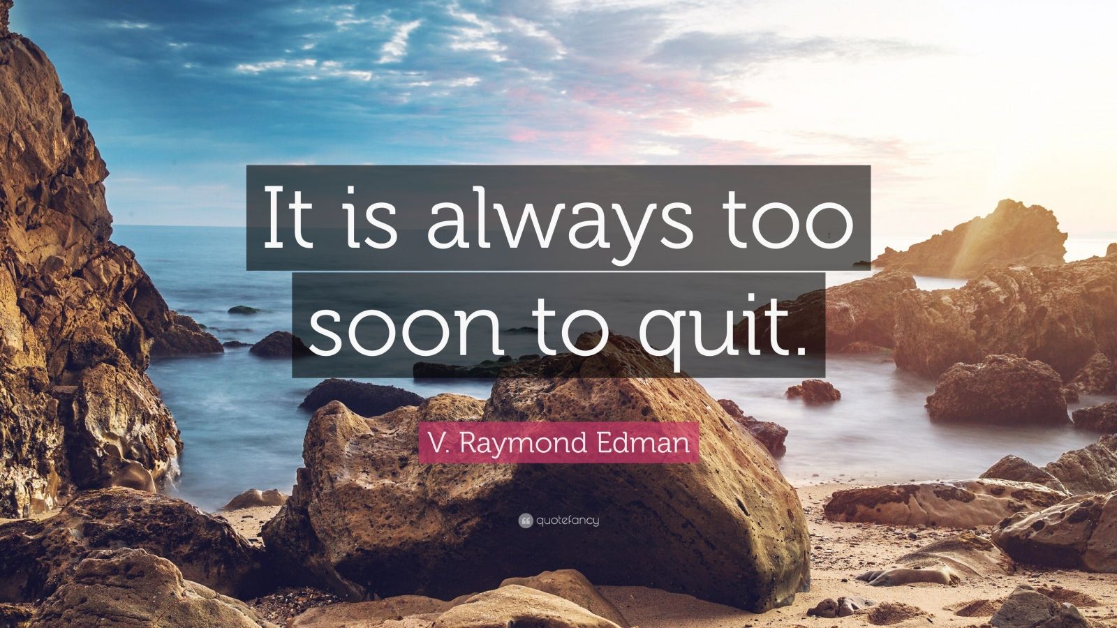V. Raymond Edman Quote: “It is always too soon to quit.”