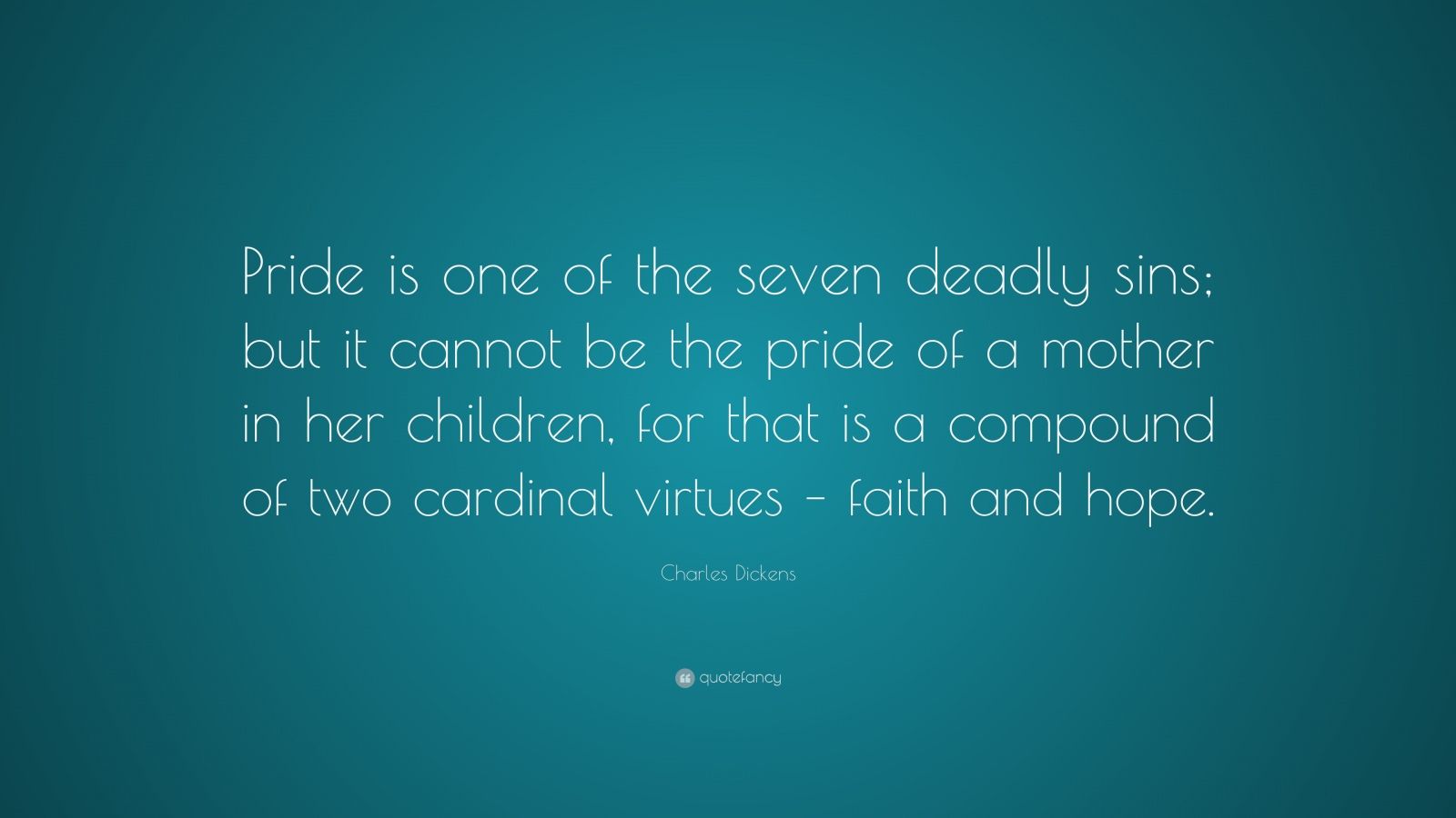 Charles Dickens Quote: “Pride is one of the seven deadly sins; but it ...