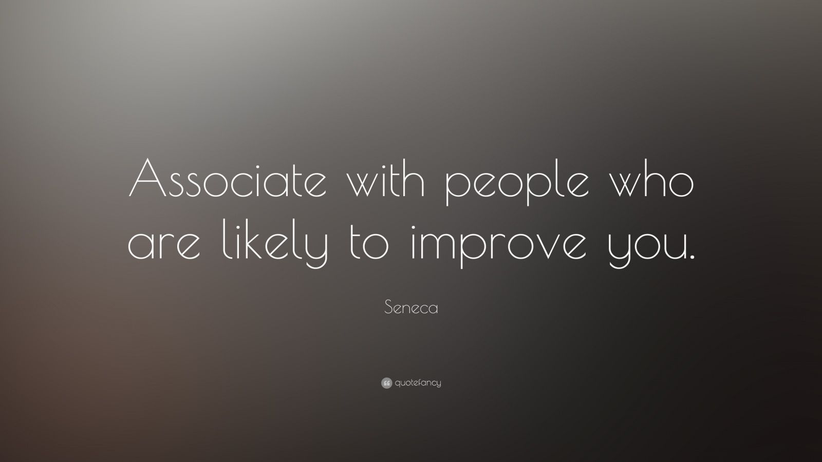 Seneca Quote: “Associate with people who are likely to improve you ...